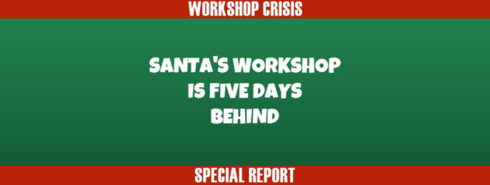 Santa's Workshop is Five Days Behind